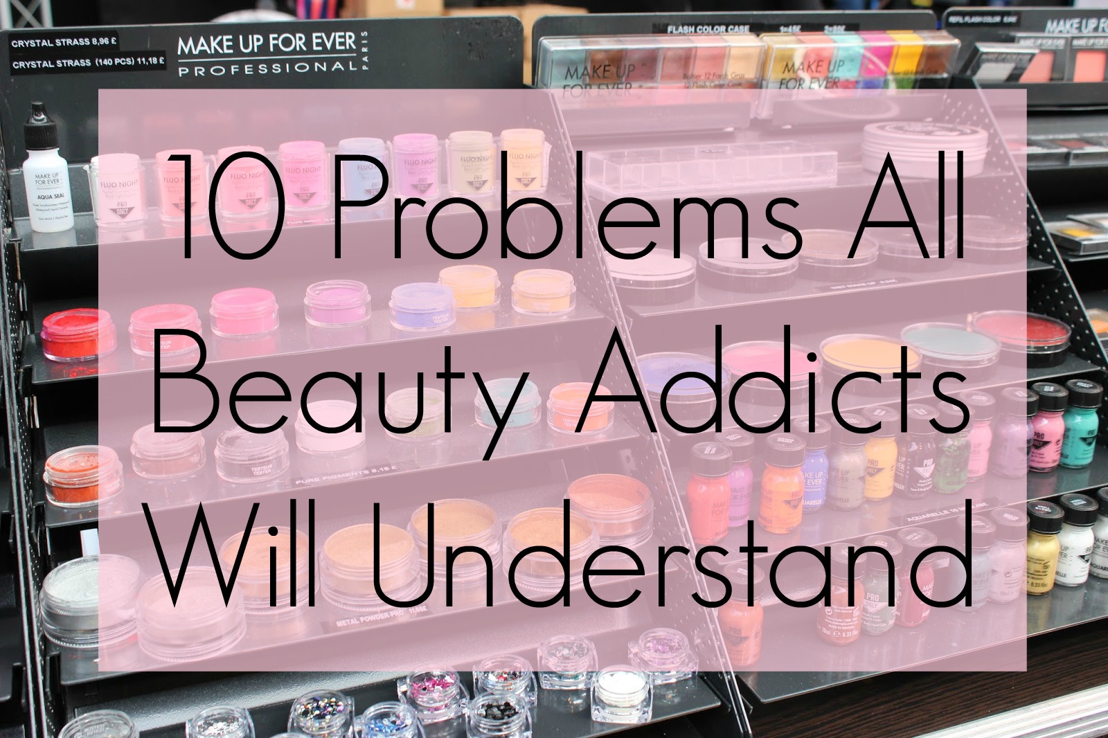 Ten problems all beauty addicts will understand | Tales of a Pale Face ...