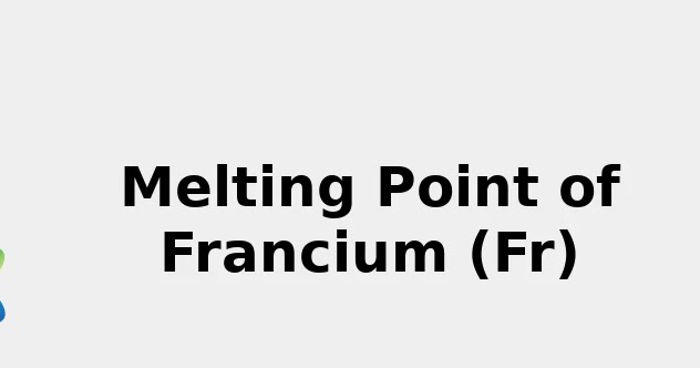 Melting Point of Francium (Fr) [& Color, Sources, Discovery ... 2022
