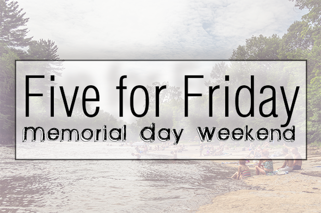 Five For Friday: What To Do Memorial Day Weekend - A Good Hue