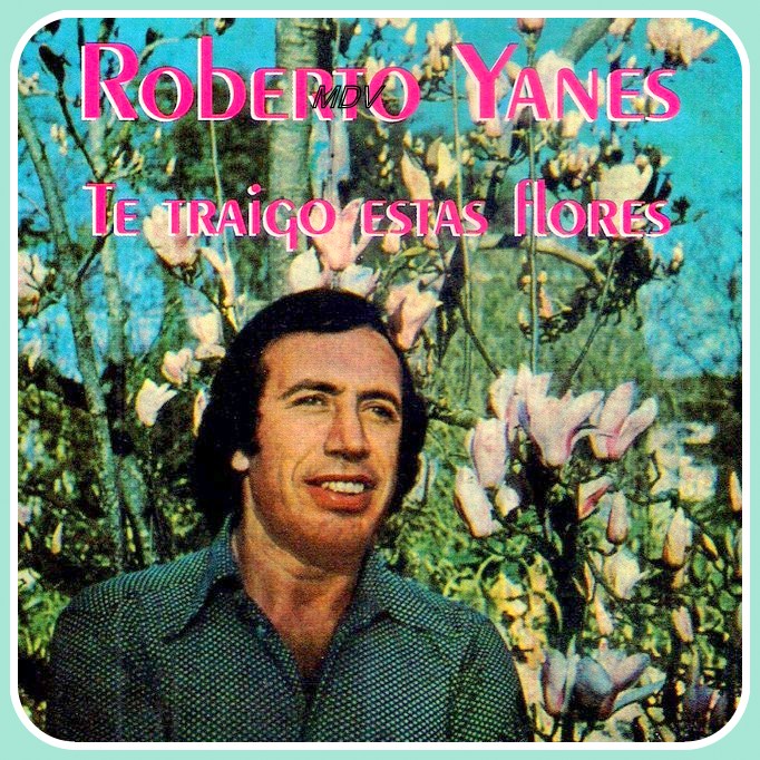 Voces De La Patria Grande Roberto Yanés Te Traigo Estas Flores