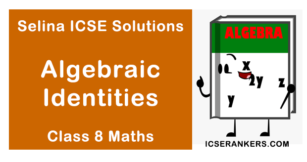 Selina Chapter 12 Algebraic Identities ICSE Solutions Class 8 Maths Selina Chapter 12 Algebraic Identities ICSE Solutions Class 8 Maths