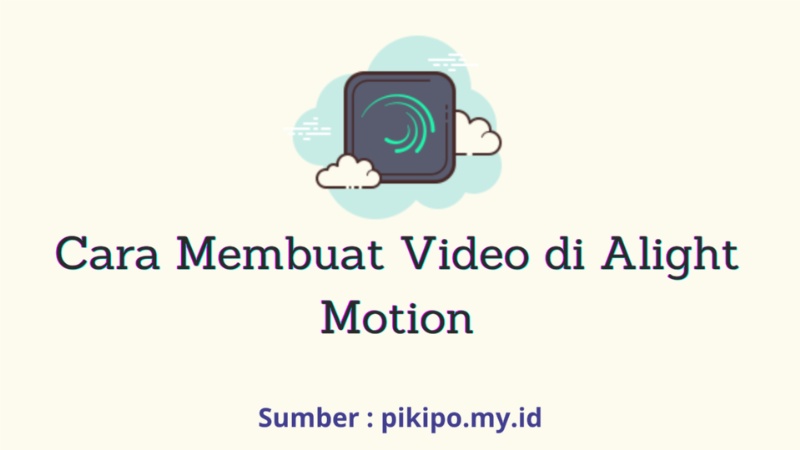 Cara Membuat Video di Alight Motion Untuk Pemula – Pikipo