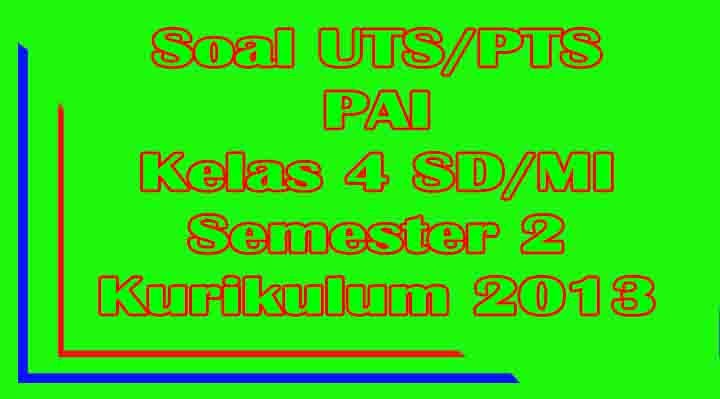 Soal UTS PAI dan Budi Pekerti Kelas 4 SD/MI Semester 2 - Sekolah Dasar