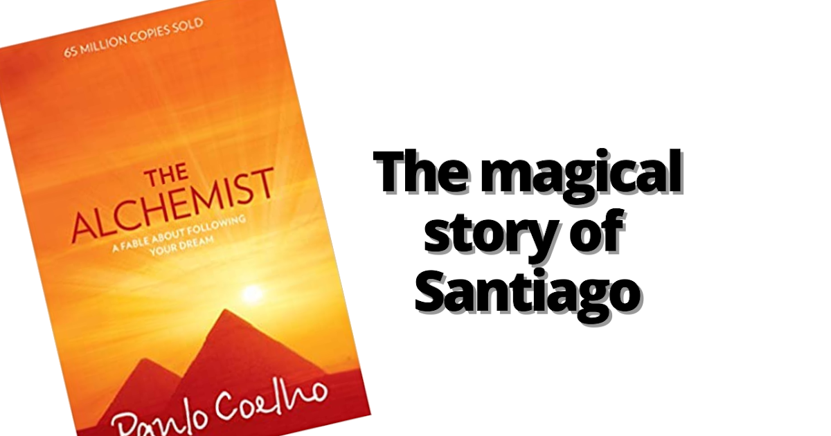 The Alchemist : the magical story of santiago