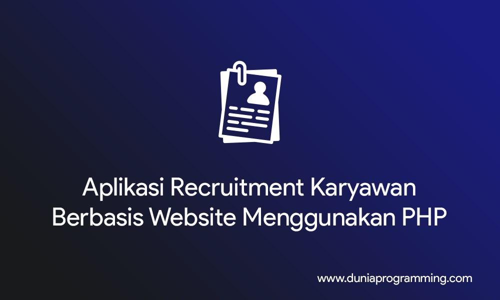 Aplikasi Recruitment Karyawan Berbasis Website Menggunakan PHP Bootstrap - Dunia Programming