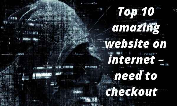 Top 10 Amazing Websites on Internet – Need to Checkout