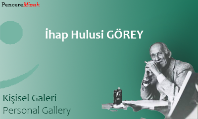 PencereMizah: İhap Hulusi GÖREY, Türkiye (Kişisel Galeri)