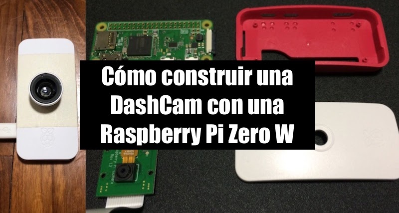 Un informático en el lado del mal: Cómo construir una DashCam con una Raspberry Pi Zero W #Maker ...