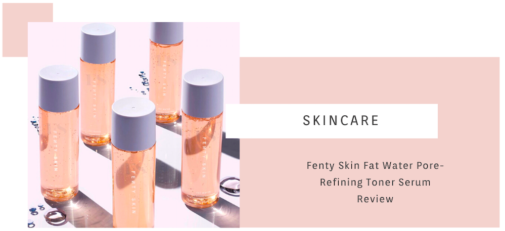 Fenty Skin Fat Water Pore-Refining Toner Serum Review | Olivia and Beauty
