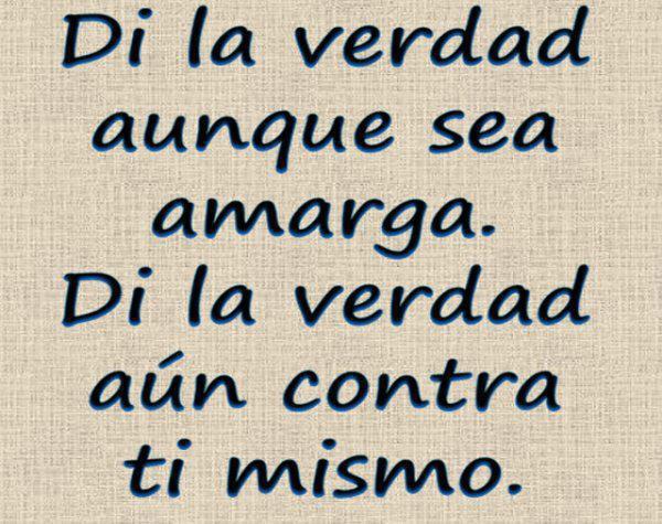 Frases con imágenes : Di la verdad aunque sea amarga. Di la verdad aún ...