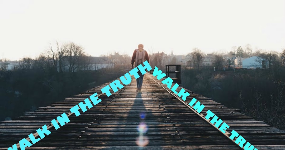 FAITHFUL AND TRUE BIBLICAL REVELATIONS: How To Walk in the Truth