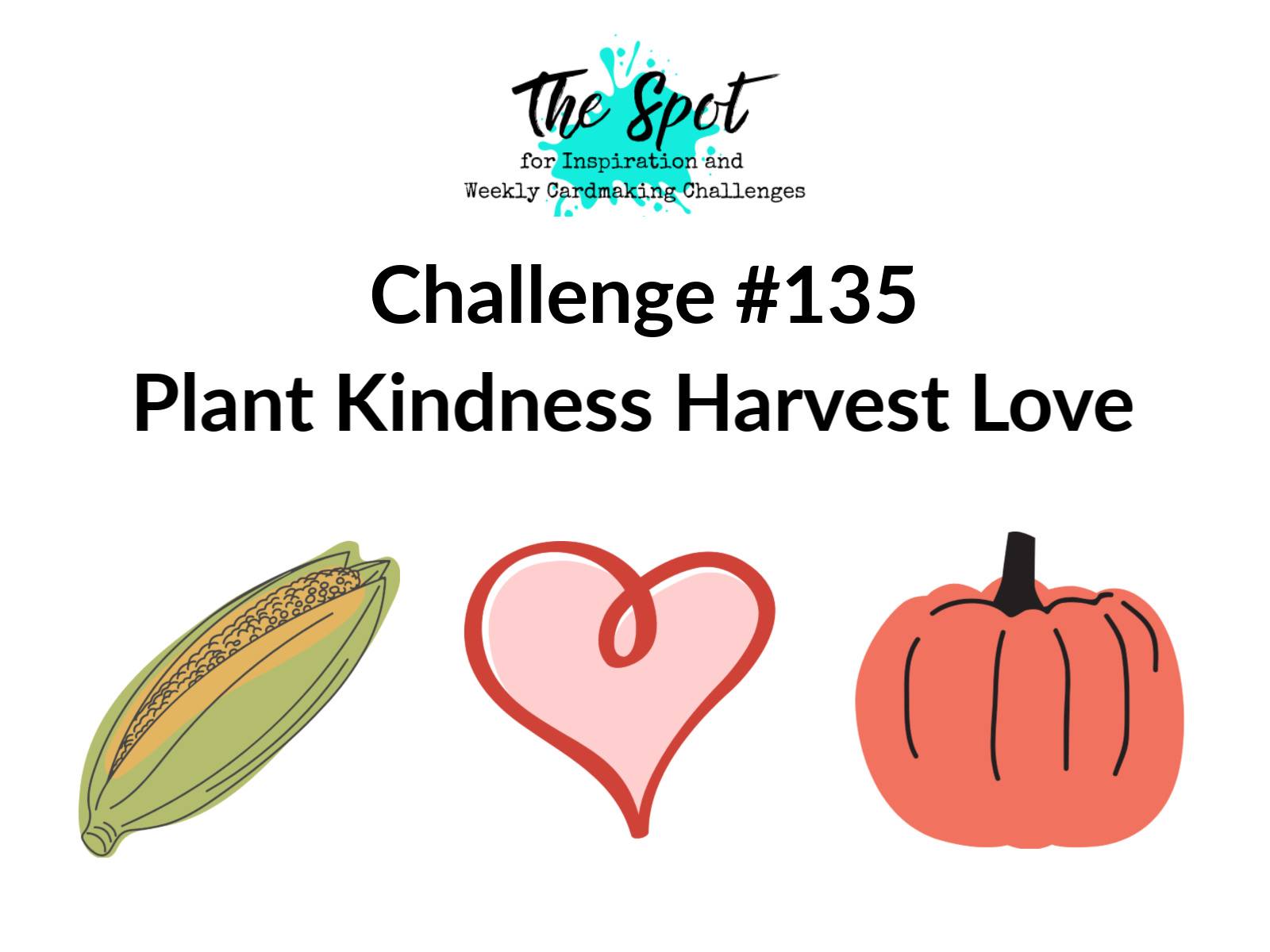 Tina's Crop Shop: The Spot Challenge #135 - Plant Kindness, Harvest ...