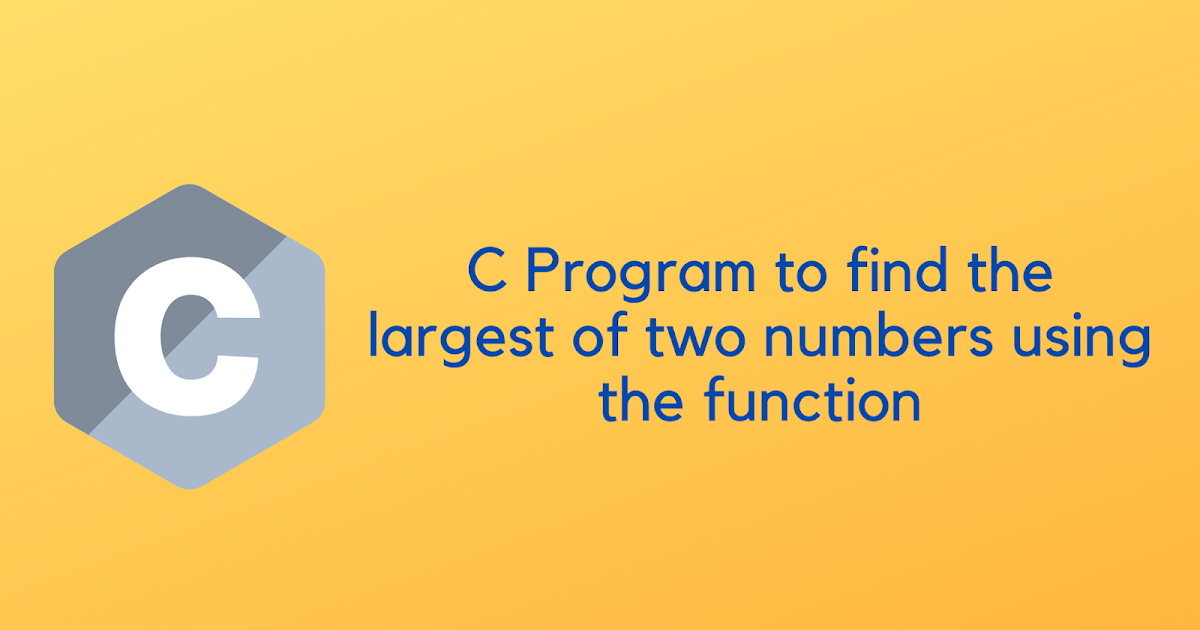 C Program to find the largest of two number using the function