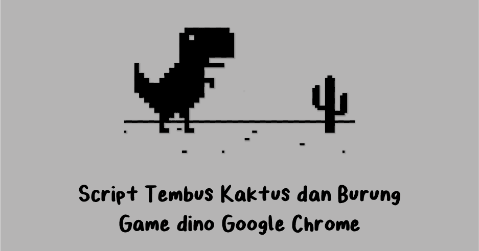√ Script Tirex Tembus Kaktus di Dino Game Google Chrome - ekorkode.com