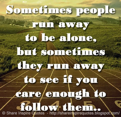 Sometimes people run away to be alone, but sometimes they run away to ...