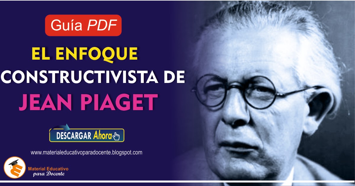 Material Educativo: Enfoque constructivista de Jean Piaget, archivo en PDF