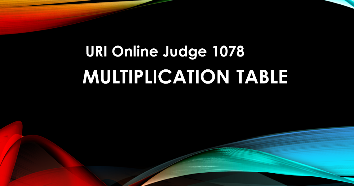 URI Online Judge Solution 1078 Multiplication Table URI Online Judge Solution 1078 Multiplication Table