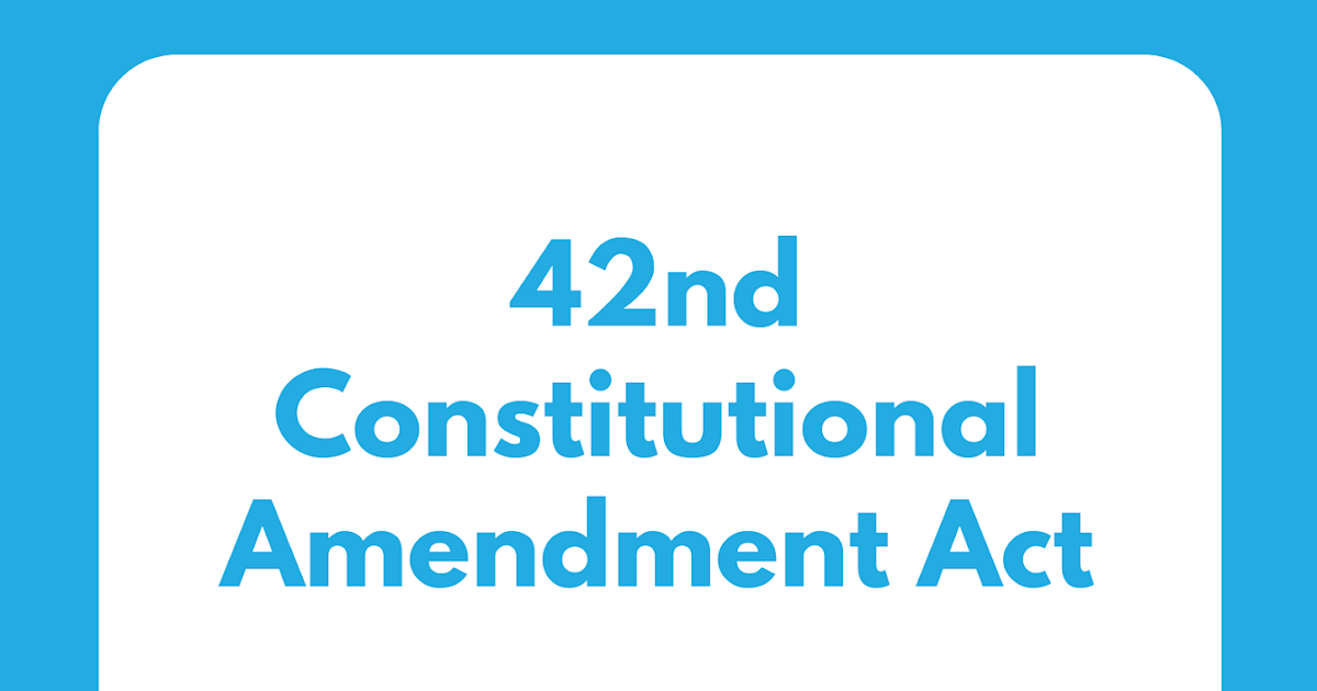 42nd CONSTITUTIONAL AMENDMENT ACT : Mini Constitution