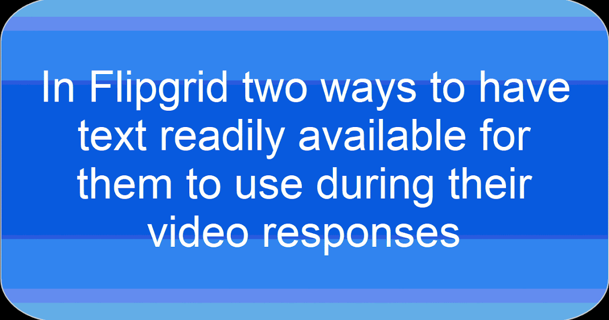 Time to Talk Tech : In Flipgrid two ways to have text readily available ...