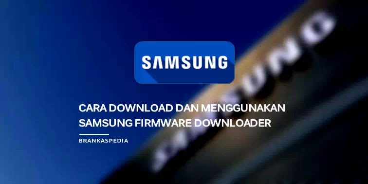 Cara Download dan Menggunakan Samsung Firmware Downloader ...