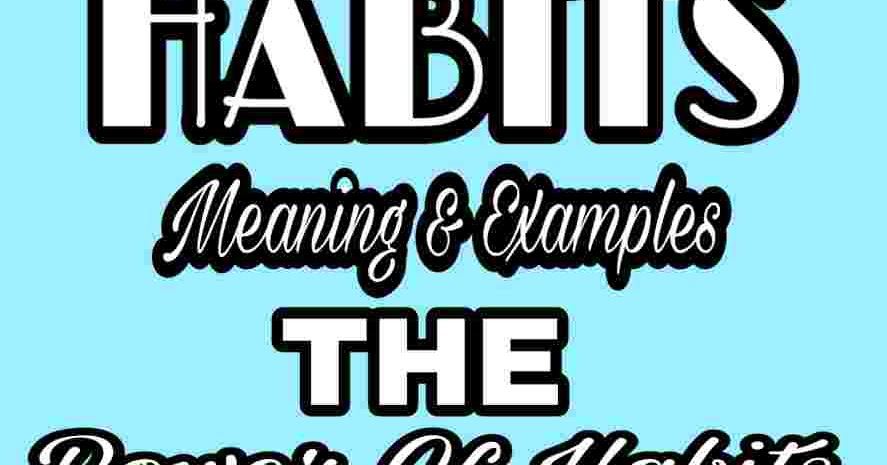 Habits Meaning And Examples | The Power Of Habits - Everything आसान है