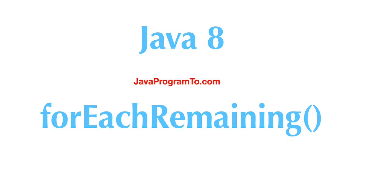 Java forEachRemaining() - Iterator foreach example in JDK 8 ...