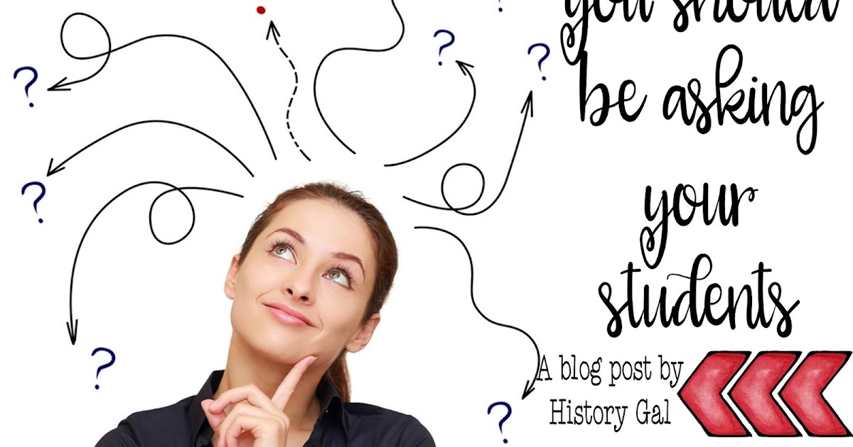4 Types Of Questions You Should Be Asking Your Students History Gal 4-types-of-questions-you-should-be-asking-your-students-history-gal
