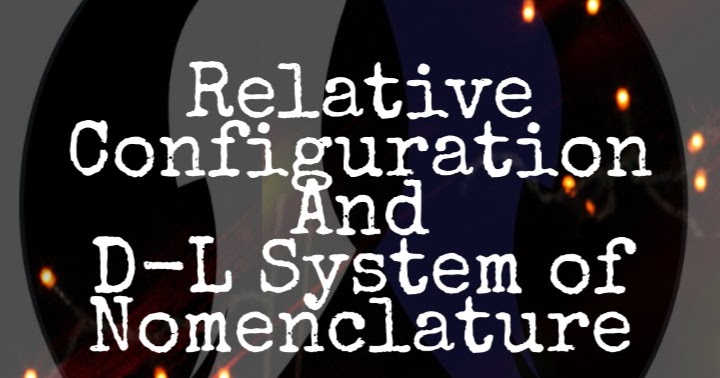 Relative Configuration and D & L system of nomenclature - Bachelor of ...
