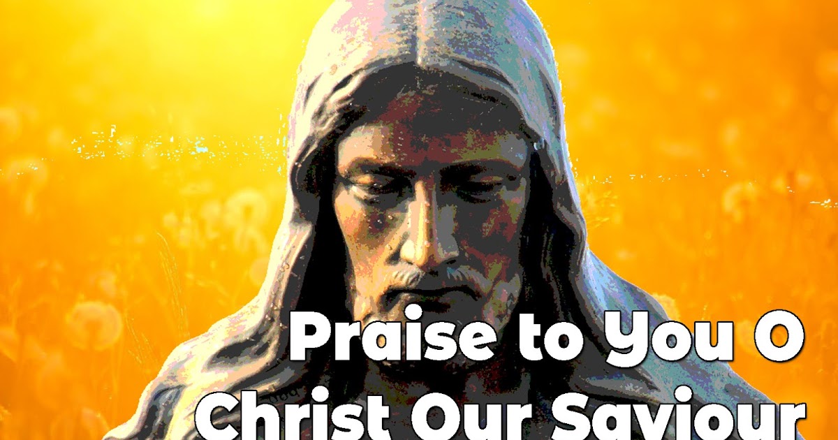 Praise To You O Christ Our Saviour GodSongs praise-to-you-o-christ-our-saviour-godsongs