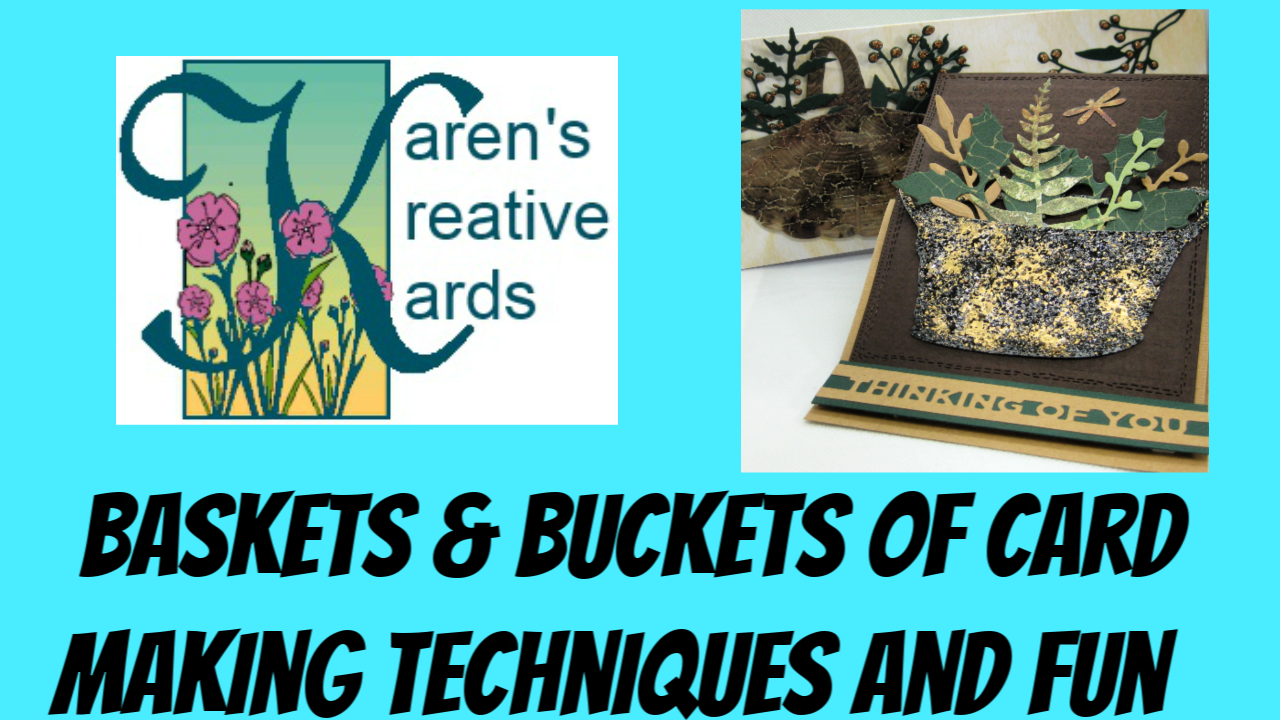 Karen's Kreative Kards: Video - Baskets & Buckets of Card Making ...