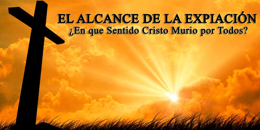 El Alcance de la Expiación: ¿En qué sentido Cristo Murió por Todos ...
