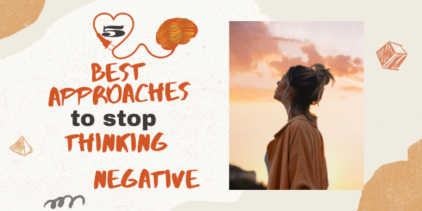 MY FRIENDS POST : 5 BEST APPROACHES TO STOP THINKING NEGATIVE