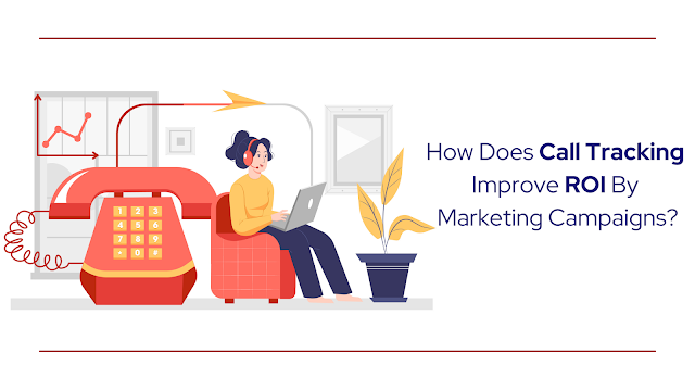 How does Call Tracking Improve ROI by Marketing Campaigns?