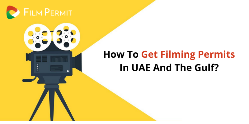 Dubai Film Permit: How To Get Filming Permits In UAE And The Gulf?