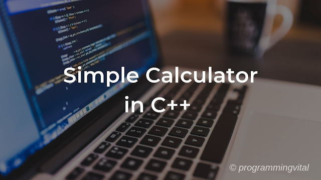 C++ Program to Make Simple Calculator to Add, Subtract, Multiply ...