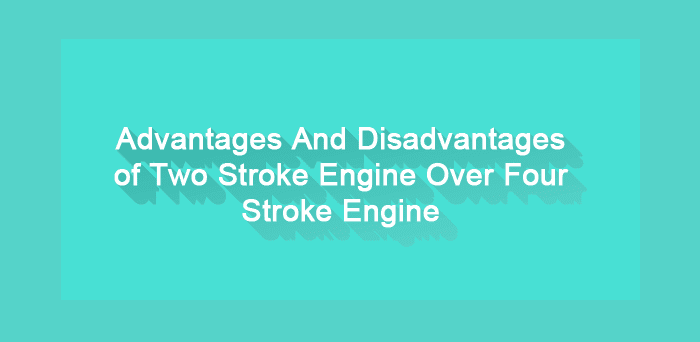 Advantages And Disadvantages Of Two-Stroke Engine Over Four-Stroke Engine