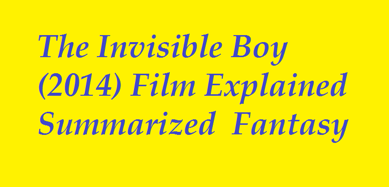 The Invisible Boy (2014) Film Explained Summarized Fantasy
