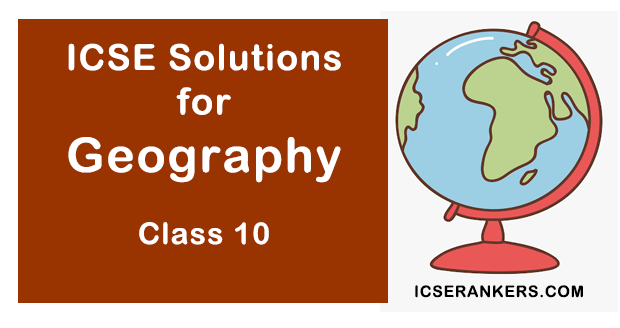 ICSE Solutions For Geography Class 10 icse-solutions-for-geography-class-10