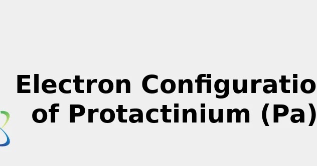 Electron Configuration of Protactinium (Pa) [Complete, Abbreviated ...