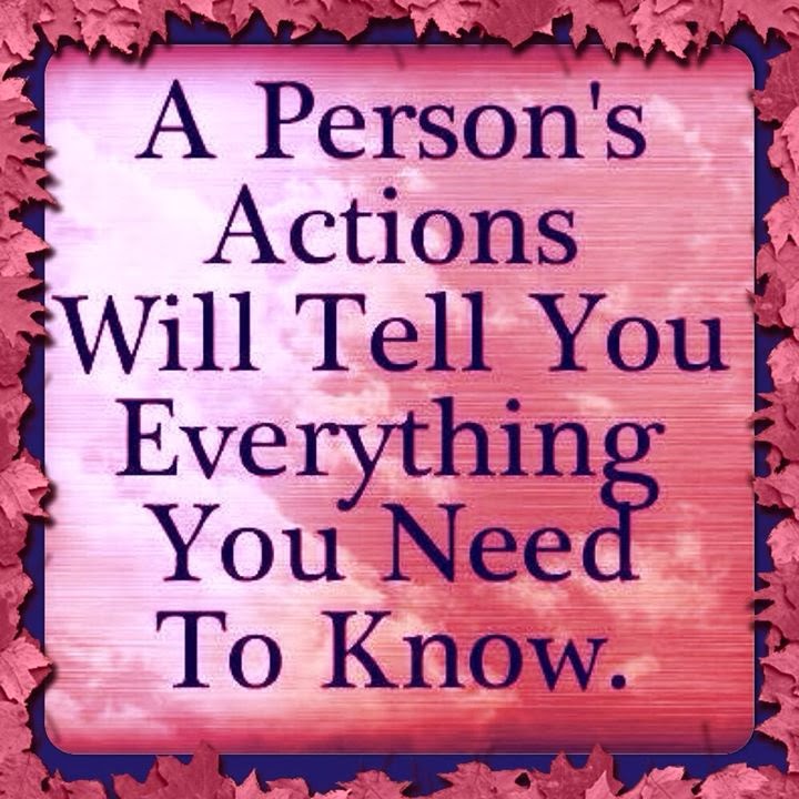 A Person's actions will tell you everything you need to know. - Quotes