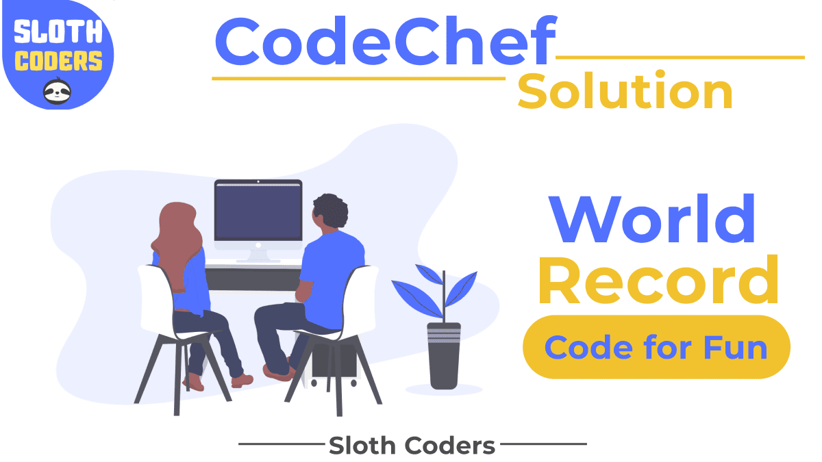 World Record - CodeChef Solution - Sloth Coders