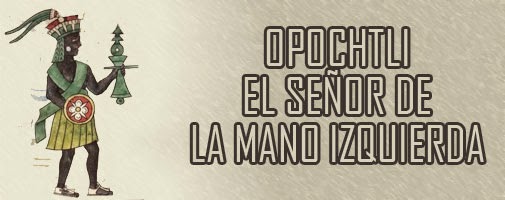 francisco lavin: OPOCHTLI EL SEÑOR DE LA MANO IZQUIERDA