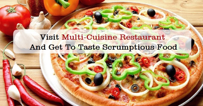 Visit Multi-Cuisine Restaurant And Get To Taste Scrumptious Food