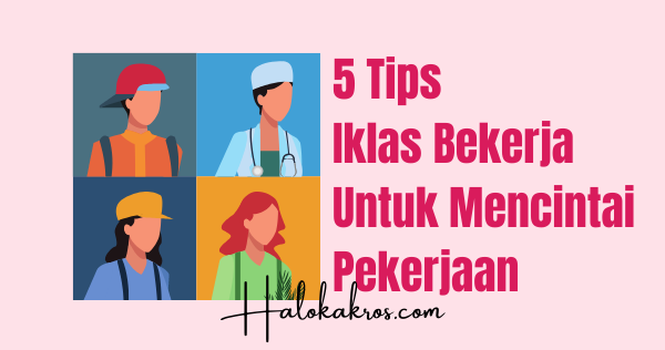 √5 Tips Ikhlas Bekerja Untuk Mencintai Pekerjaan