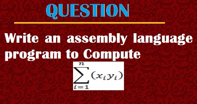 Write an assembly language program to Compute ∑_(i=1)^n (x_i y_i ) - M ...