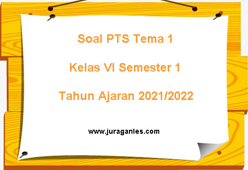 Soal PTS Tema 1 Kelas 6 Semester 1 K13 T.A 2021/2022 ~ Juragan Les