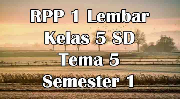 Download RPP 1 Lembar Kelas 5 SD/MI Tema 5 Semester 1 Revisi 2020/2021 - Sekolah Dasar