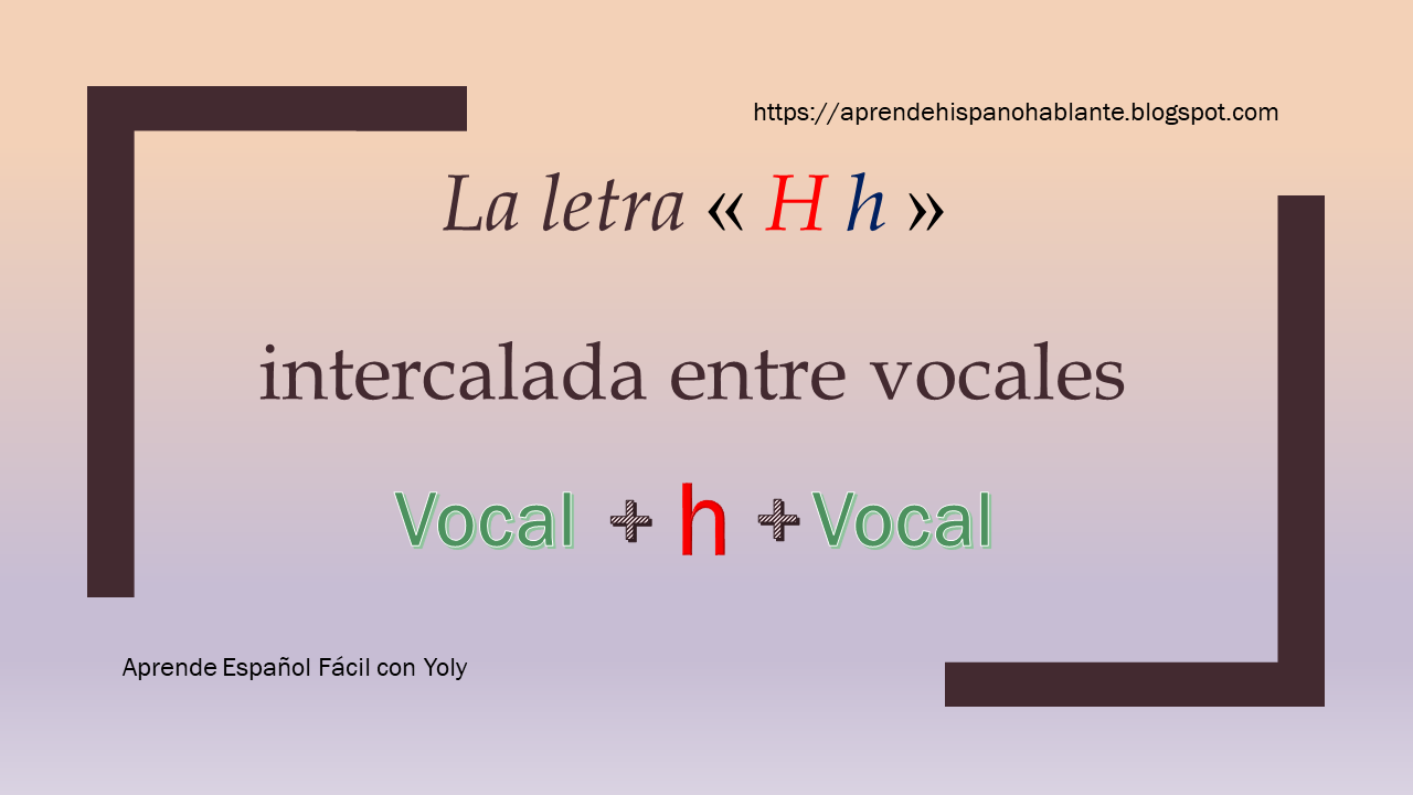 APRENDE ESPAÑOL FÁCIL: La letra hache "h" intermedia