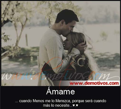 Desmotivaciones de Amor: Ámame Cuando Menos me lo Merezca porque será ...