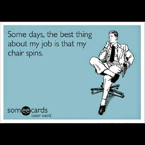 Some days, the best thing about my job is that my chair spins ~ Joke ...